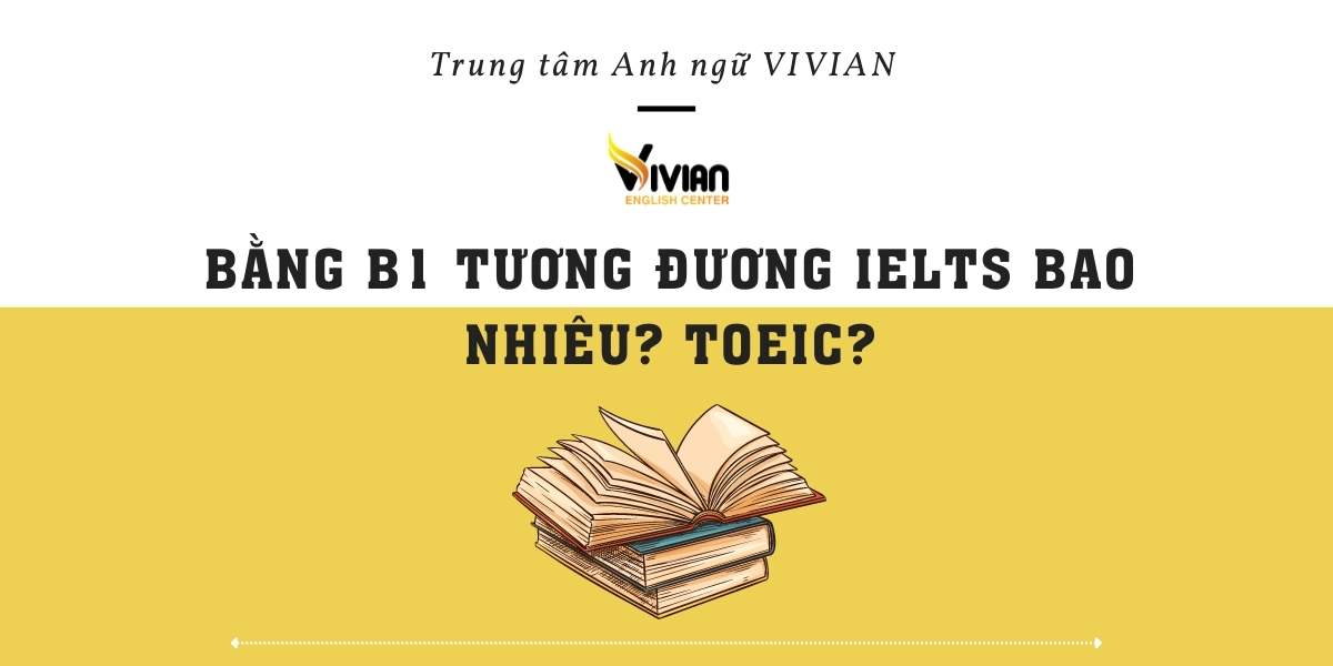 Bằng B1 tương đương IELTS bao nhiêu? TOEIC?
